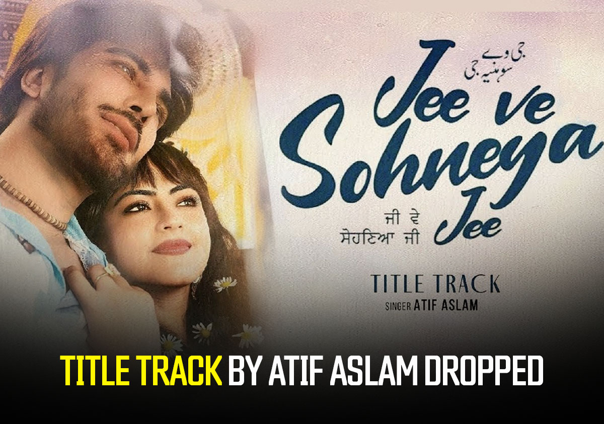 Prepare Your Hearts For "Jee Ve Sohneya Jee": First Title Track By Atif ...